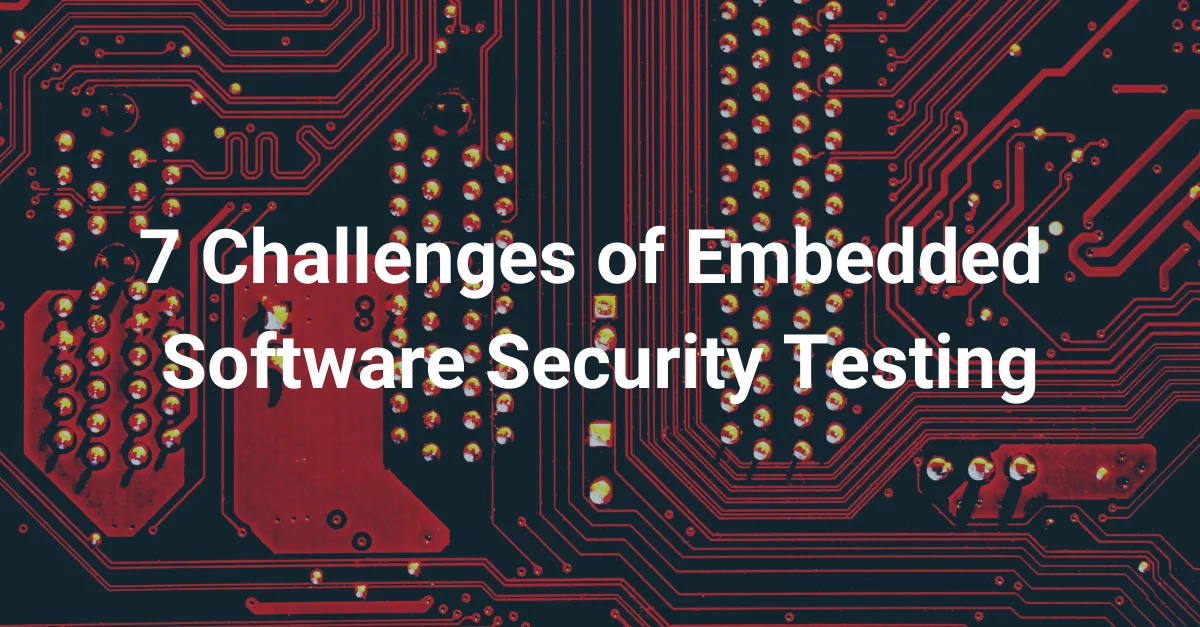 7 Challenges of Embedded Software Security Testing in 2024